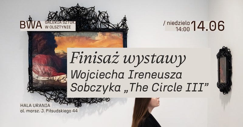 Finisaż Wystawy Wojciecha Ireneusza Sobczyka "The Circle" - 14.06.2026 ...
